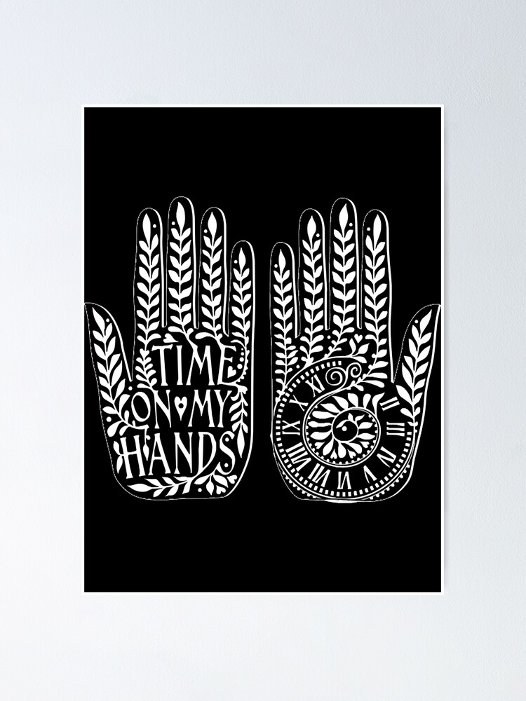 "Time on my Hands " Poster for Sale by HeatherCr43531 | Redbubble