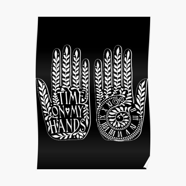 "Time on my Hands " Poster for Sale by HeatherCr43531 | Redbubble