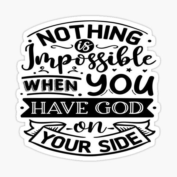 "NOTHING IS IMPOSSIBLE WHEN YOU HAVE GOD ON YOUR SIDE" Sticker for Sale ...