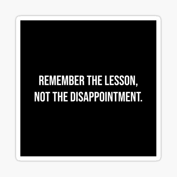 "Remember the lesson, not the disappointment." Sticker for Sale by ...