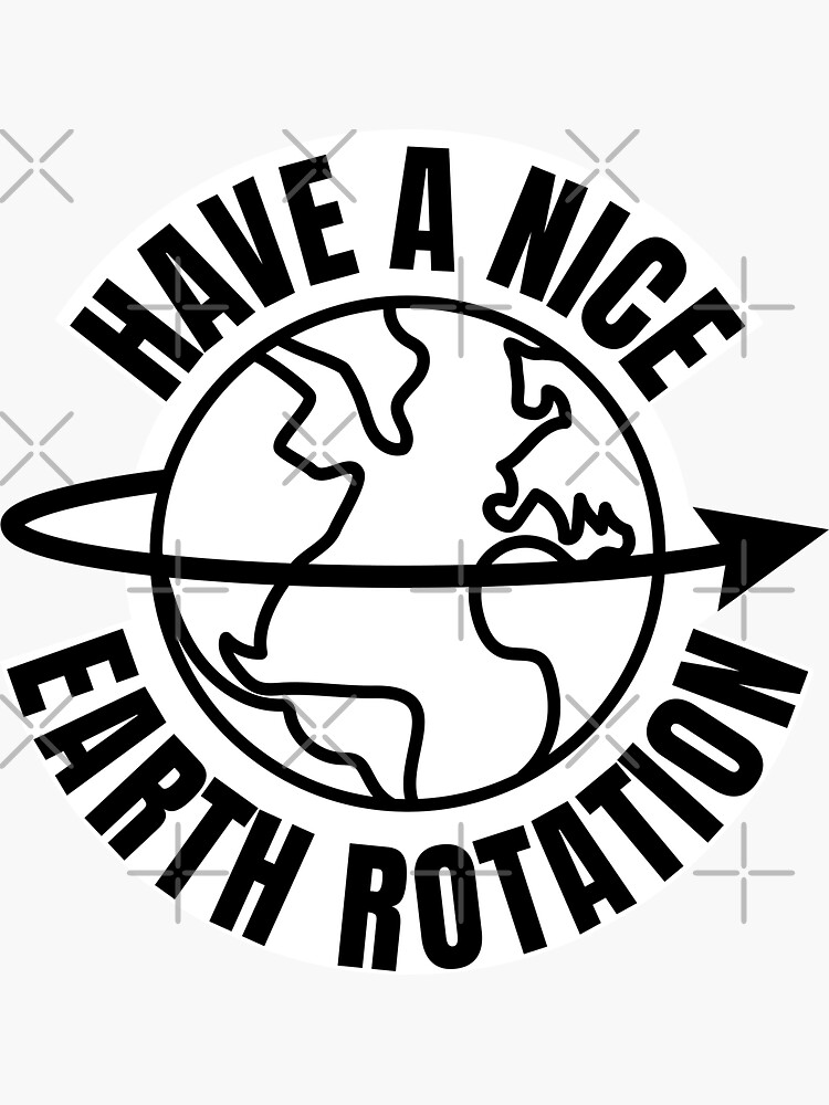 "Have a Nice Earth Rotation | Have a Nice Day (BLACK DESIGN)" Sticker ...