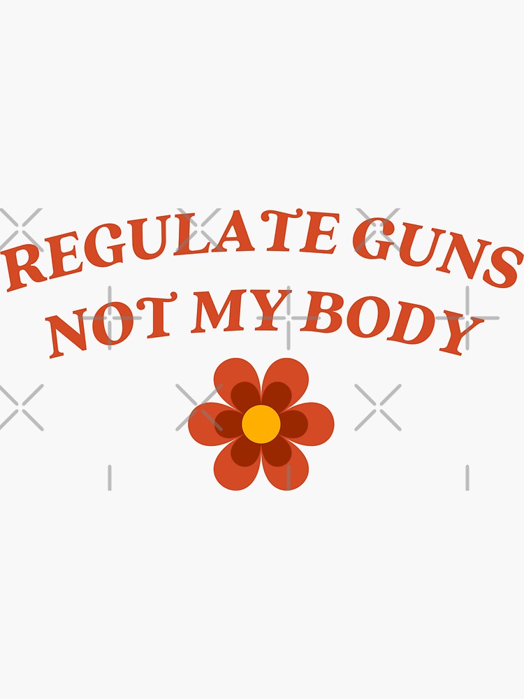 "regulate guns not my body" Sticker for Sale by little-axii | Redbubble