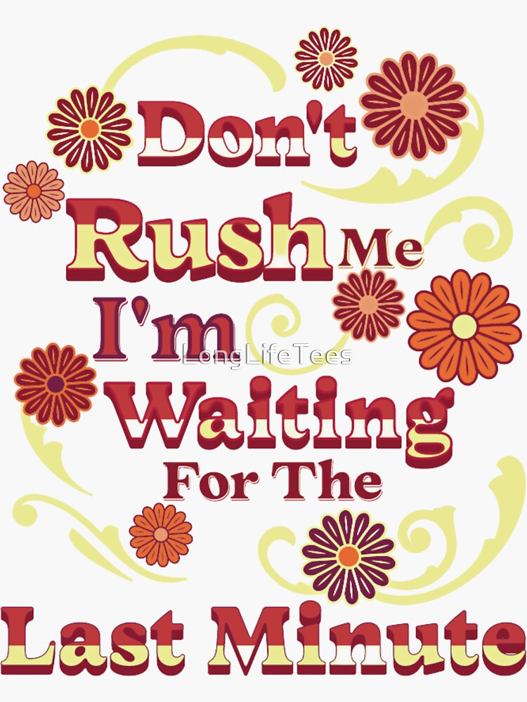 "Don't Rush Me I'm Waiting For The Last Minute - " Sticker for Sale by ...