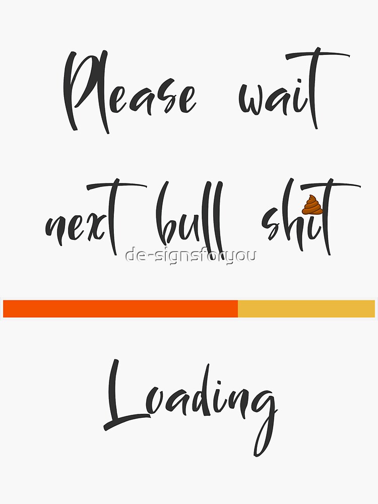 "Please wait next bullshit loading " Sticker for Sale by de-signsforyou ...