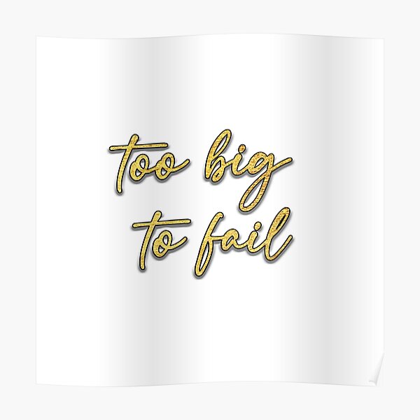 "Too big to fail" Poster for Sale by IDEA-STUDIO | Redbubble
