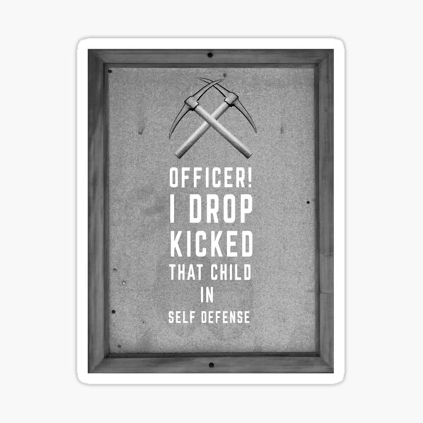 "Officer I Drop Kicked That Child In Self Defense " Sticker for Sale by ...