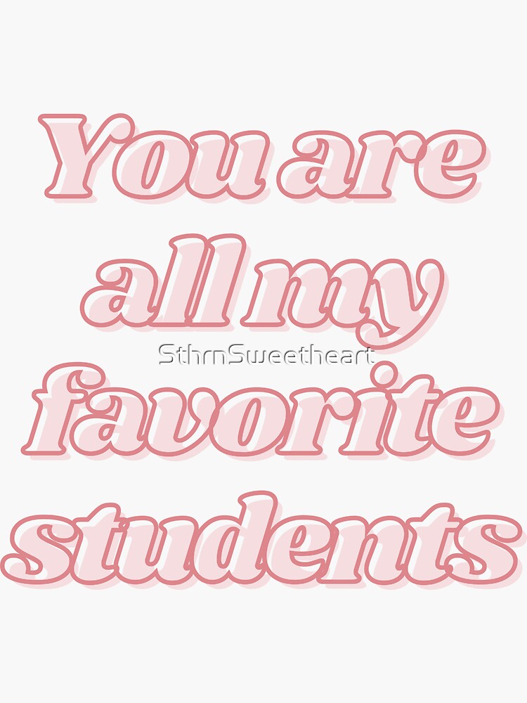 "You are all my favorite students " Sticker for Sale by SthrnSweetheart ...