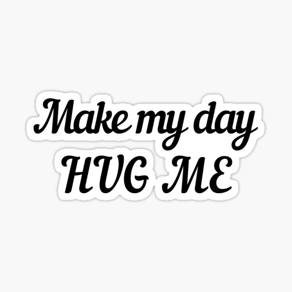 "Make my day hug me." Sticker for Sale by tabykid | Redbubble