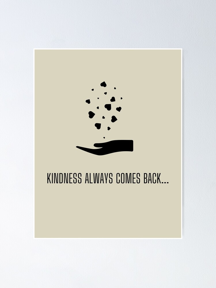 "Kindness Always Comes Back" Poster for Sale by KaviJay | Redbubble