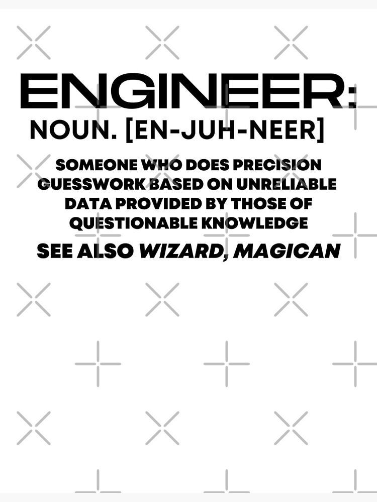 "Engineer: someone who does precision guesswork based on unreliable ...