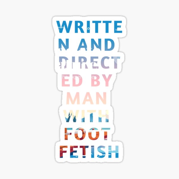 " Written And Directed By Man With Foot Fetish" Sticker for Sale by ...