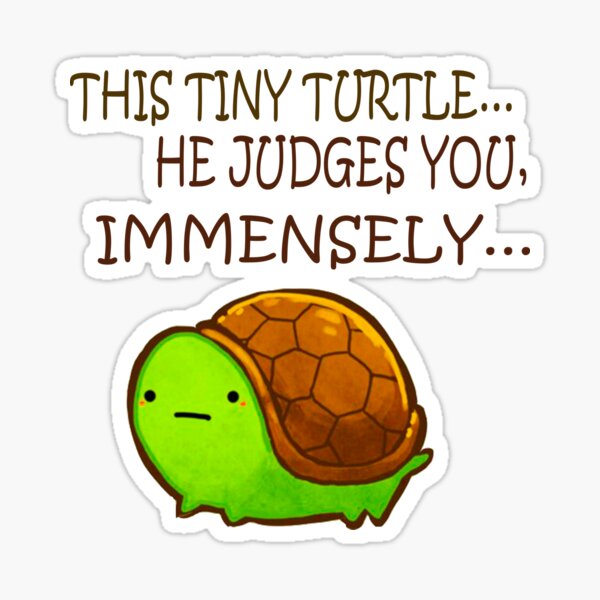 "This Tiny Turtle He Judges You Immensely" Sticker for Sale by Negane ...