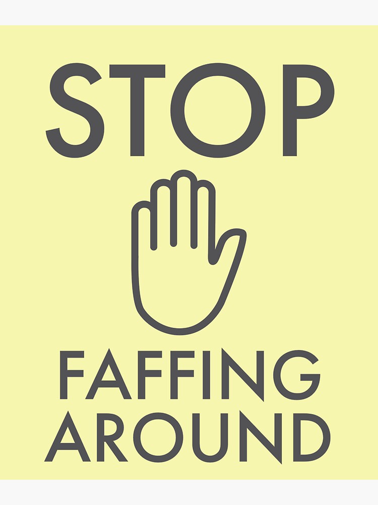 " No faffing around, faff about, stop faffing, procrastination and ...