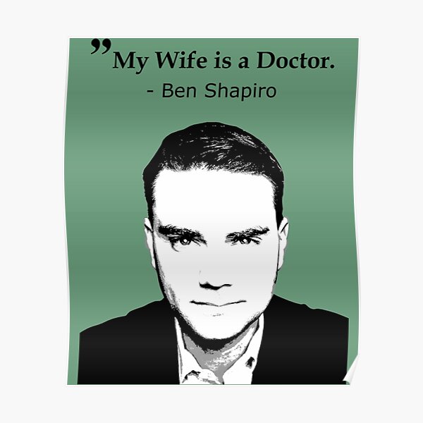 "Ben Shapiro My Wife Is A Doctor" Poster for Sale by MarquesSauer ...
