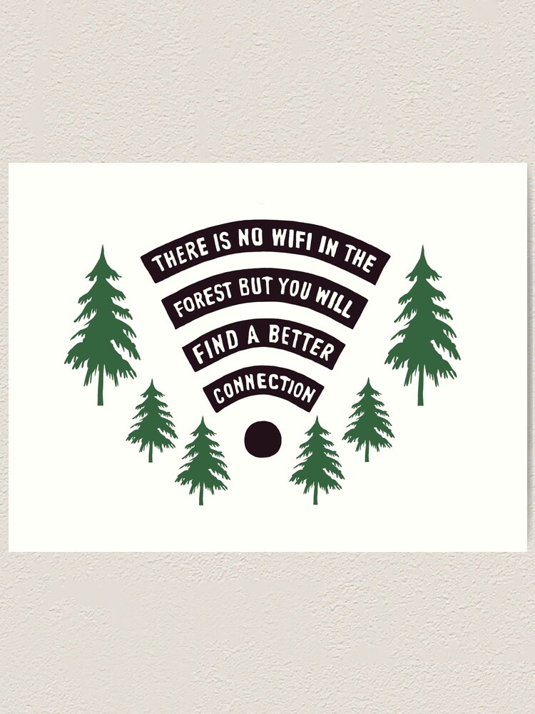 "There Is No WiFi In The Forest But You Will Find A Better Connection" Art Print for Sale by ...