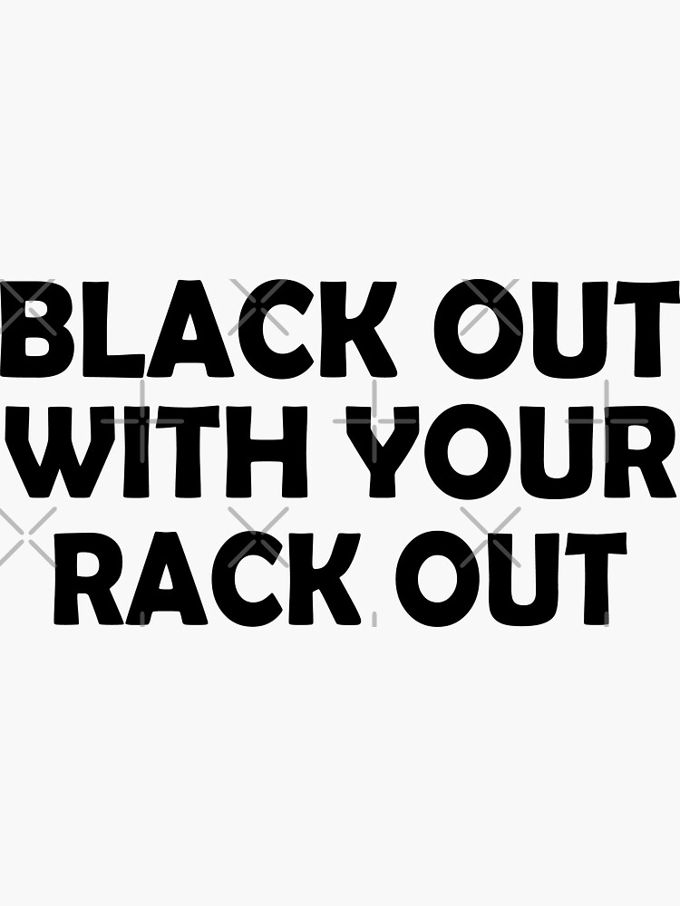 "Black Out With Your Rack Out" Sticker for Sale by SheIsAQueen | Redbubble