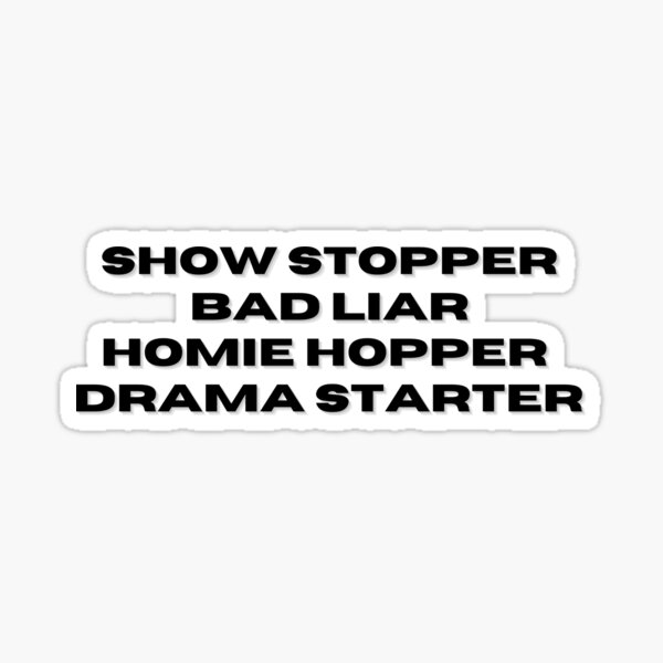"Show stopper, bad liar, homie hopper, drama starter" Sticker for Sale ...