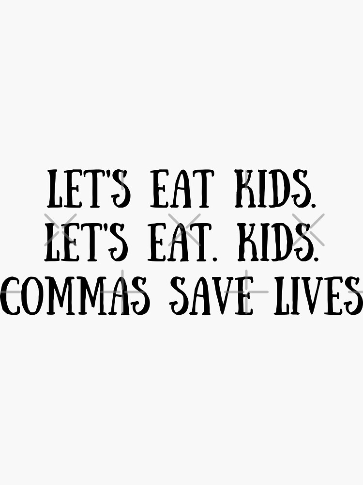 "Let's Eat Kids, Commas Save Lives" Sticker for Sale by Eriksonshop ...
