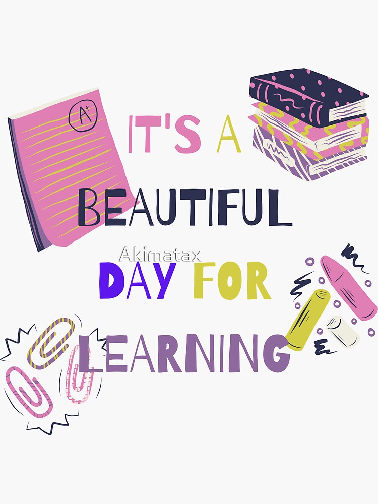 "IT'S A BEAUTIFUL DAY FOR LEARNING" Sticker for Sale by Akimatax ...