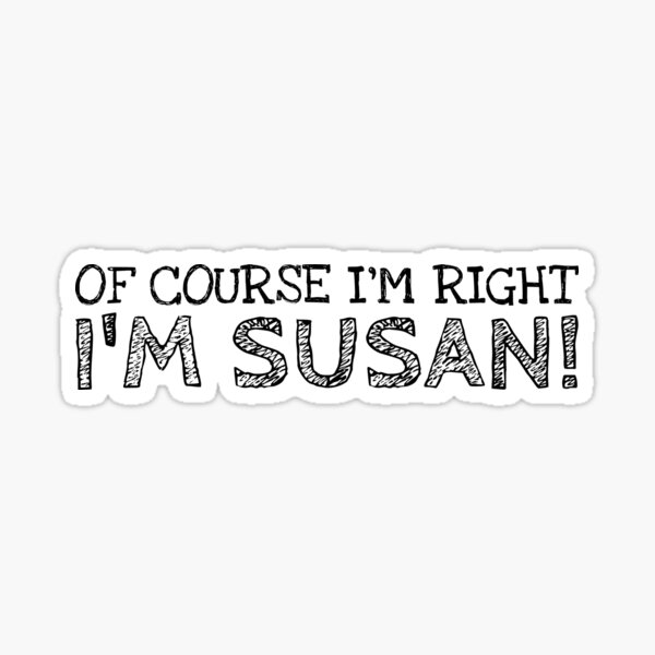 "Of Course I’m Right I’m Susan Funny Personalized Name" Sticker for ...