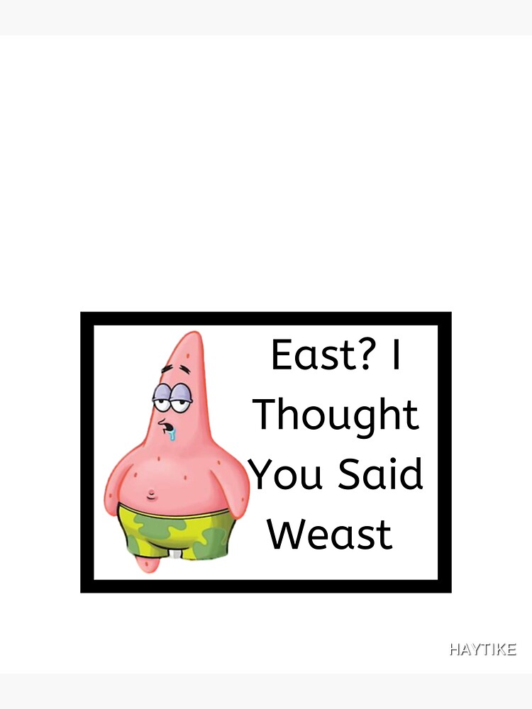 "east ? i thought you said weast funny Patrick Star Classic T-Shirt ...