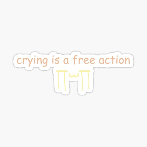 "Crying Is A Free Action" Sticker for Sale by sbe-zone | Redbubble