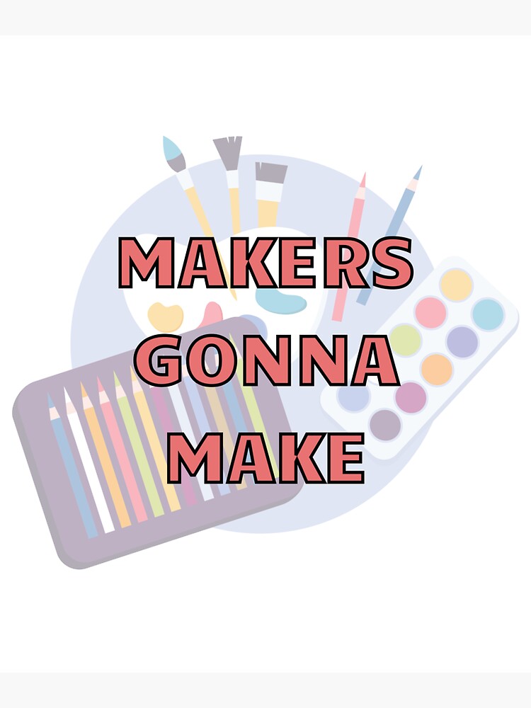 "Makers Gonna Make" Sticker for Sale by StuffByPedro | Redbubble
