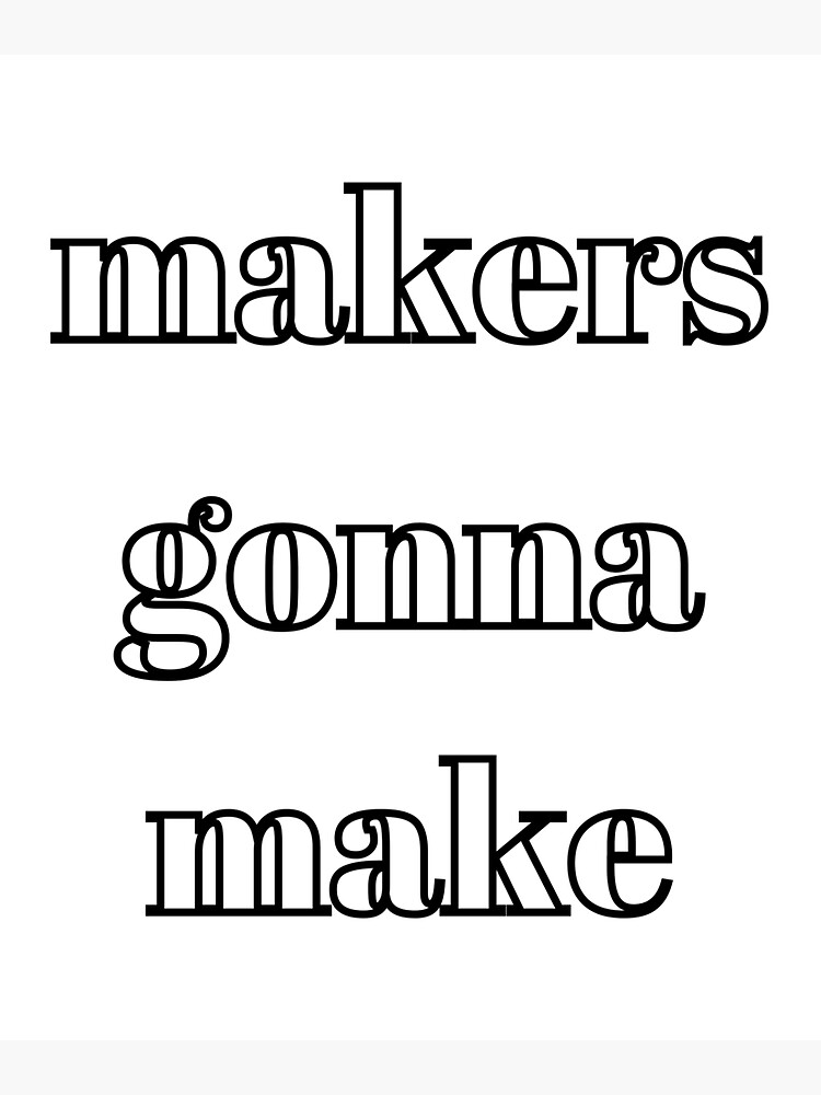 "Makers Gonna Make" Sticker for Sale by StuffByPedro | Redbubble