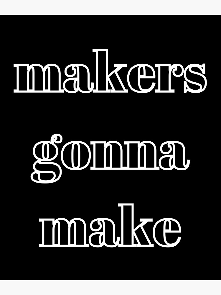 "Makers Gonna Make" Sticker for Sale by StuffByPedro | Redbubble
