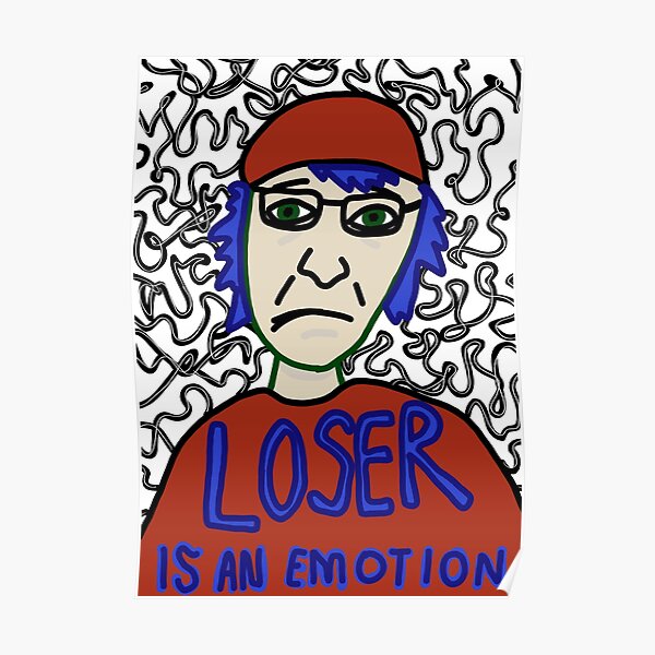 "Loser is an emotion" Poster for Sale by tomisa | Redbubble