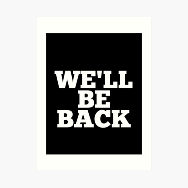 "We'll Be Back / We'll Be Back Design" Art Print for Sale by Zeido3 ...