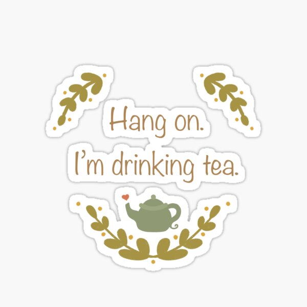 "Hang On I'm Drinking Tea" Sticker for Sale by MGSketches | Redbubble