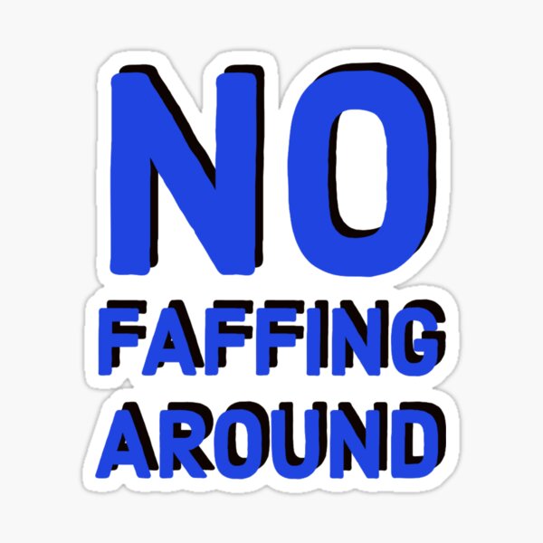 " No faffing around, faff about, stop faffing, procrastination and ...