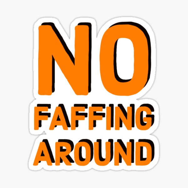" No faffing around, faff about, stop faffing, procrastination and ...
