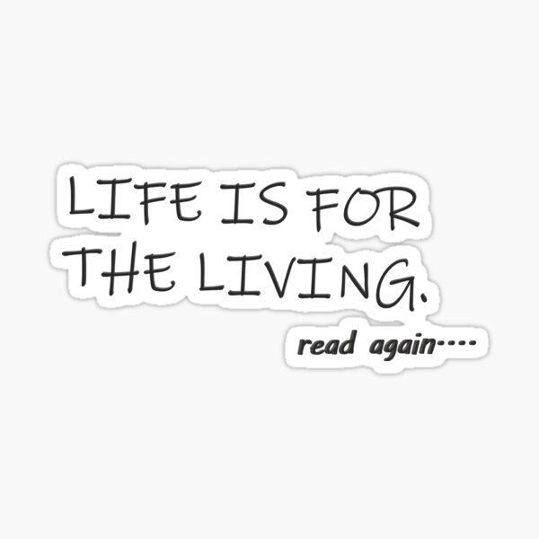 "life is for the living" Sticker for Sale by Jodolars | Redbubble