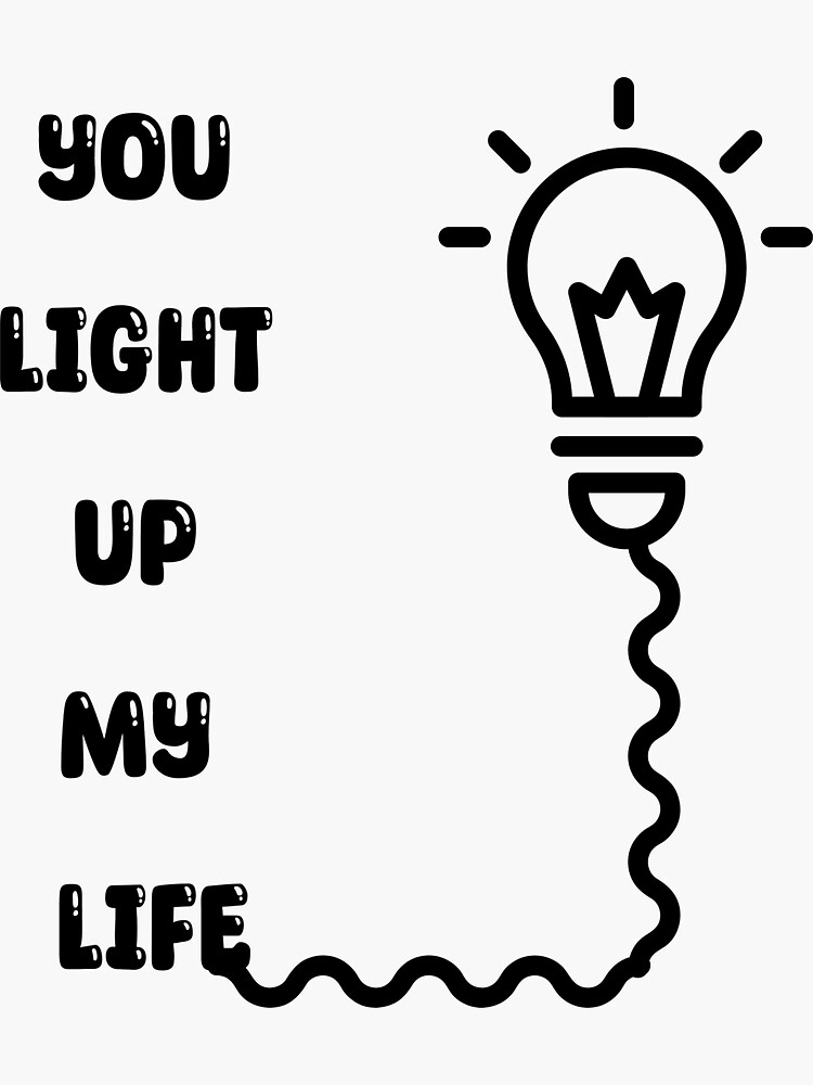 "You light up my life" Sticker for Sale by DesignedbyNBS | Redbubble