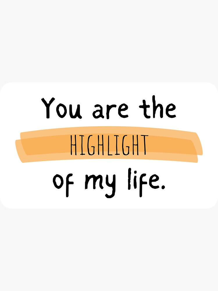 "You Are the Highlight of My Life - Orange Highlight" Sticker for Sale ...
