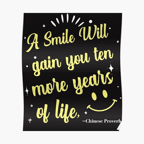 "A Smile Will Gain you ten more years of life. Chinese Proverb" Poster ...