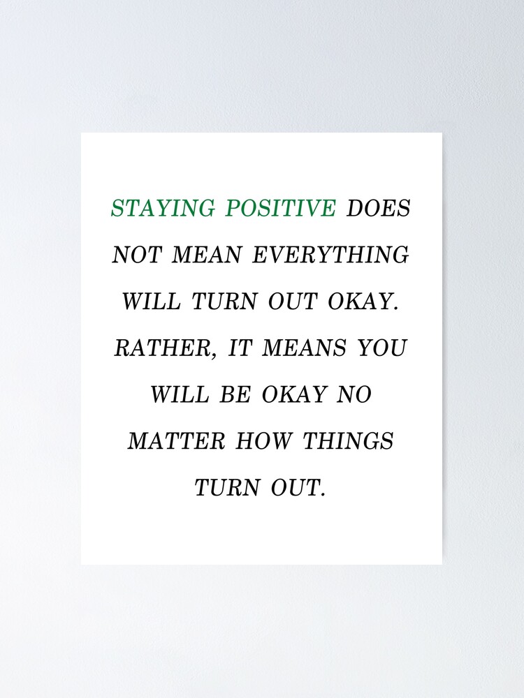 "Staying positive does not mean everything will turn out okay. Rather ...