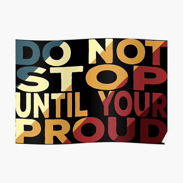 "Do Not Stop Until Your Proud Best Motivational Quotes" Poster for Sale ...