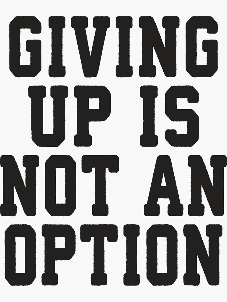 "Giving Up Is Not An Option " Sticker for Sale by HarriNeuman | Redbubble