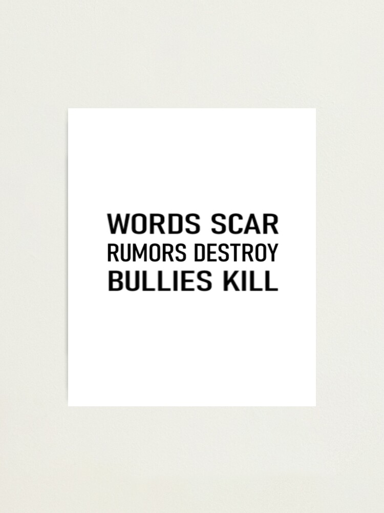 "Words scar rumors destroy bullies kill." Photographic Print for Sale ...
