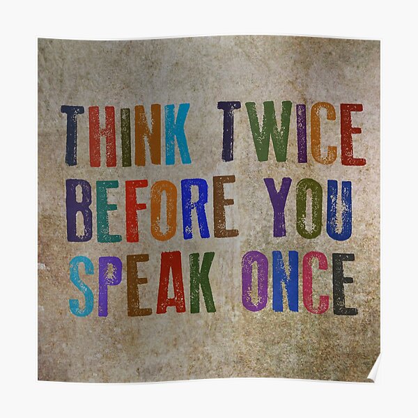 "Think Twice Before You Speak Once" Poster by silvertony45 | Redbubble