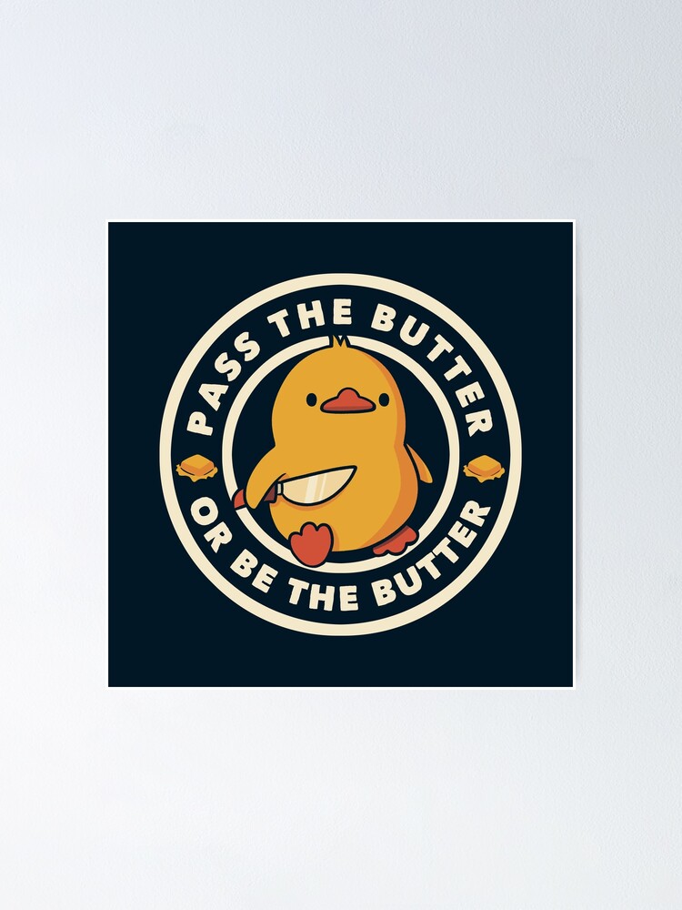 "Pass the Butter Or Be The Butter Funny Duck by Tobe Fonseca" Poster ...