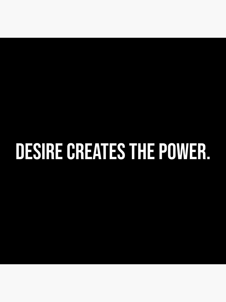 "Desire creates the power." Poster for Sale by mmichelot | Redbubble