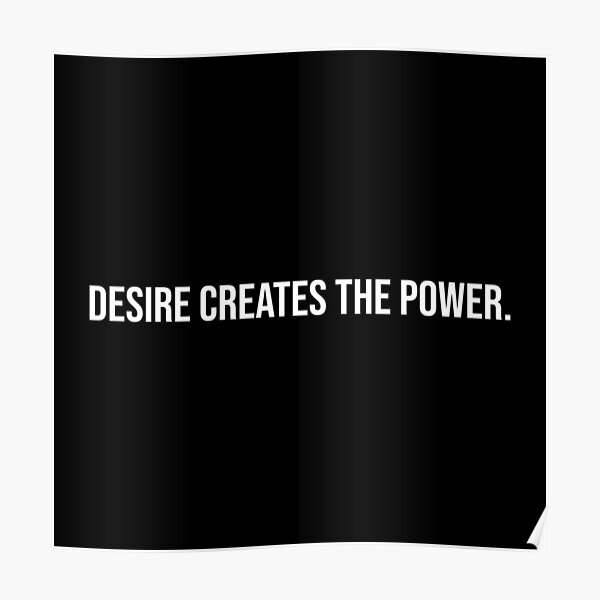 "Desire creates the power." Poster for Sale by mmichelot | Redbubble