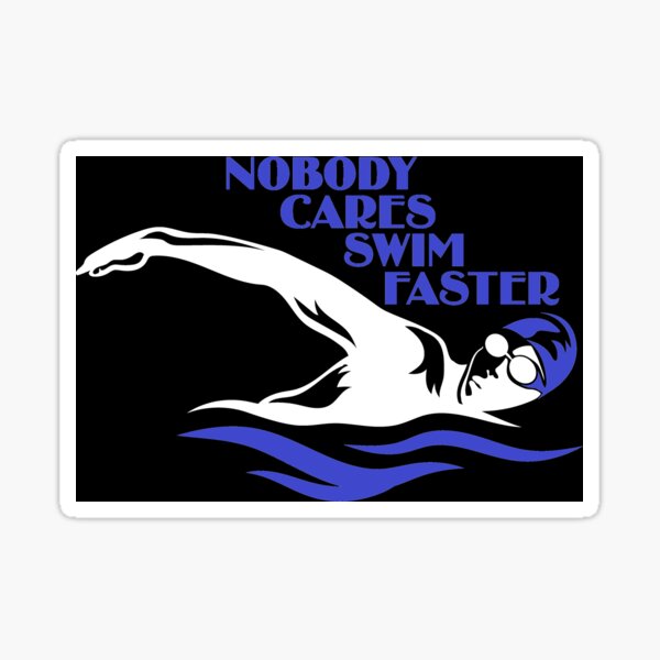 "Nobody Cares - Swim Faster." Sticker for Sale by Lonesome-Fox | Redbubble