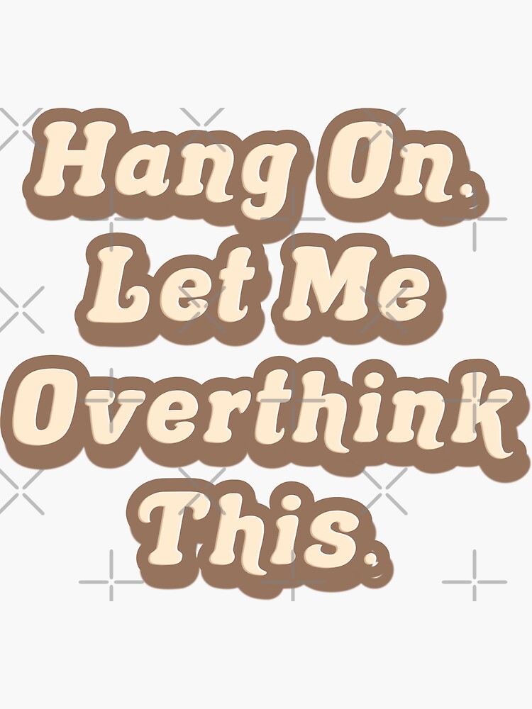 "Hang On Let Me Overthink This" Sticker for Sale by FaithDesigns23 ...