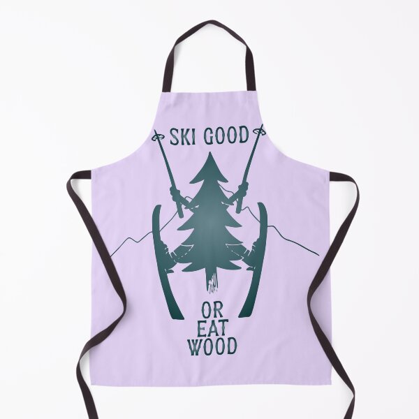 "ski good or eat wood" Apron for Sale by XXgooddeedXX | Redbubble