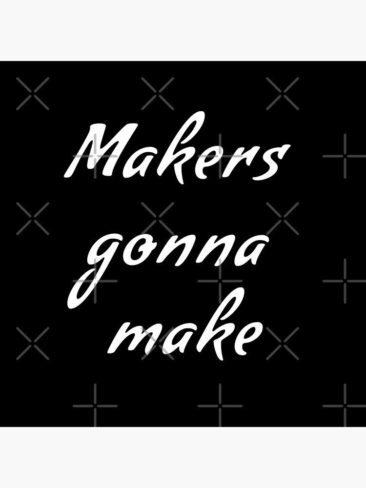 "Makers gonna make" Poster for Sale by Sakshi-S | Redbubble
